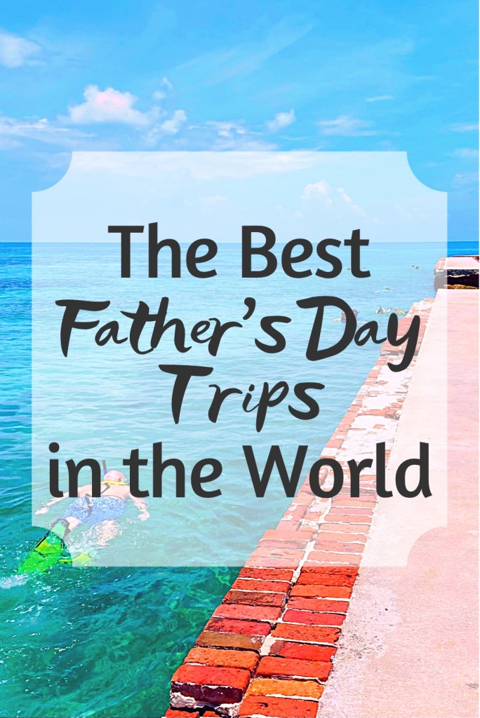The Best Father's Day Trips in the World - Quick Whit Travel